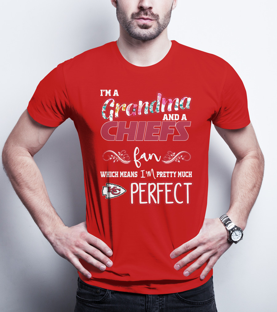 I'm A Grandma And A Chiefs Fan Which Means I'm Pretty Much Perfect Kc T-Shirt