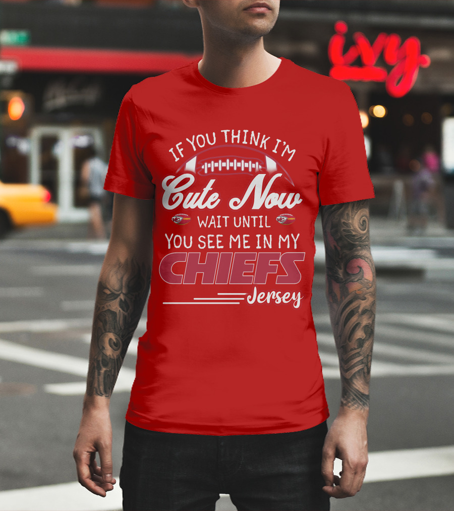 If You Think I'm Cute Now Wait Until You See Me In My Chiefs Jersey T-Shirt
