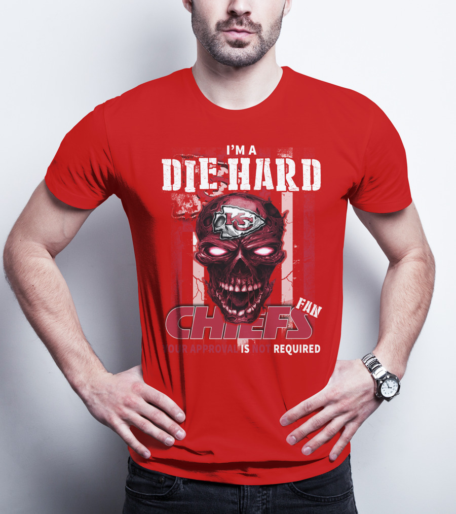 I'm A Die Hard Kansas City Chiefs Fan Your Approval Is Not Required T-Shirt