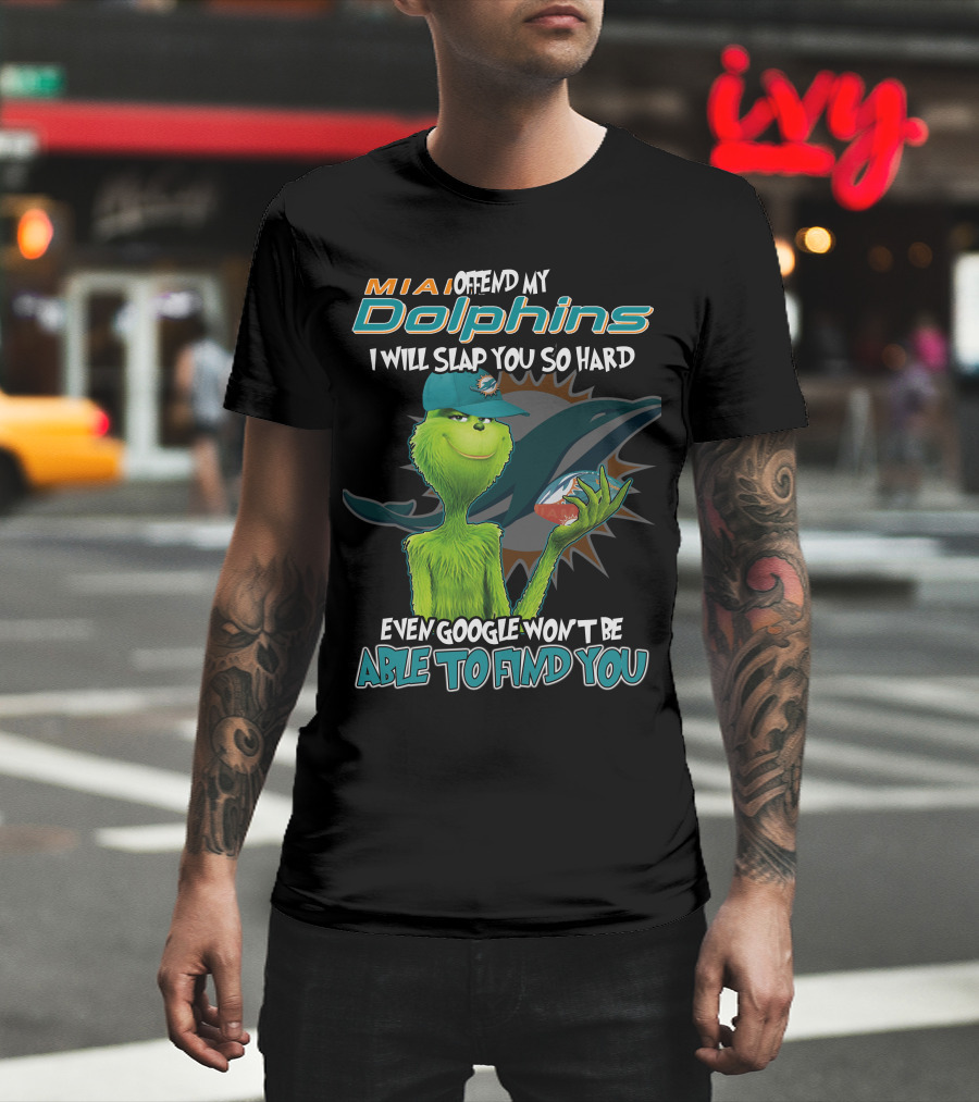MIA Dolphins Offend My Dolphins I Will Slap You So Hard Even Google Won't Be Able To Find You Grinch T-Shirt