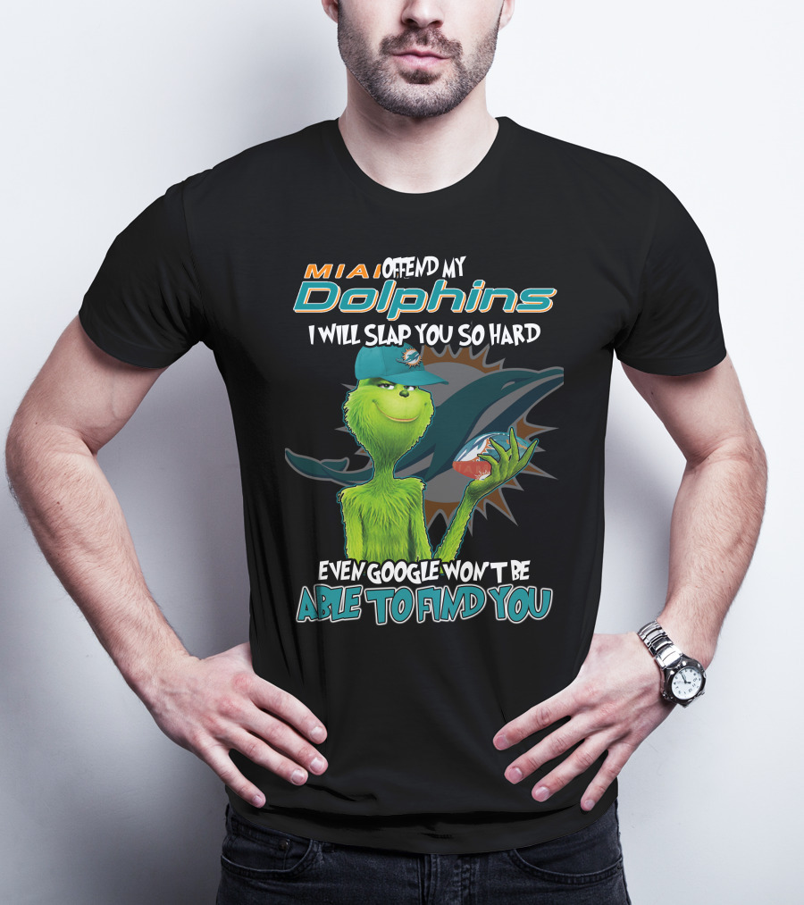 MIA Dolphins Offend My Dolphins I Will Slap You So Hard Even Google Won't Be Able To Find You Grinch T-Shirt