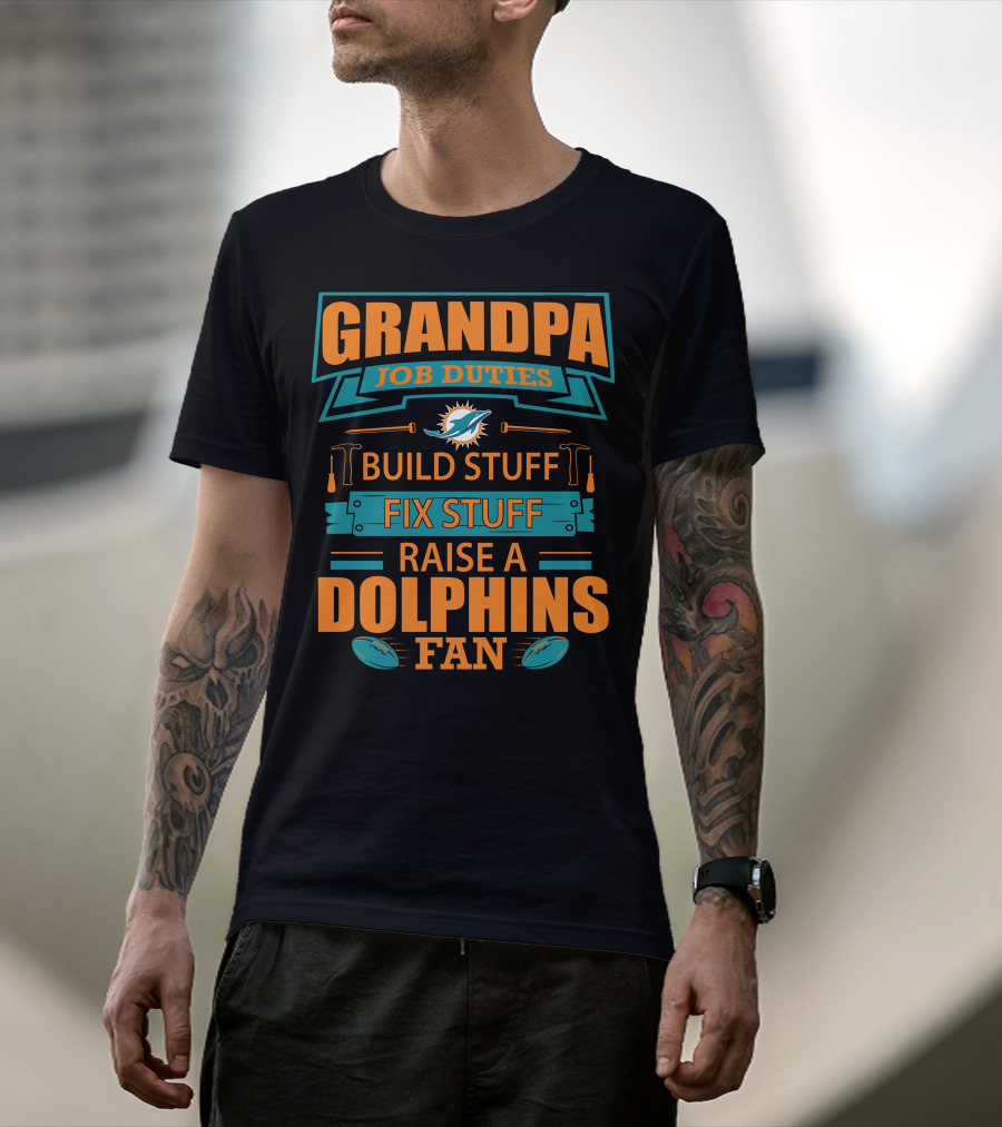 Grandpa Job Duties Build Stuff Fix Stuff Raise A Dolphins Fan Miami Dolphins T-Shirt
