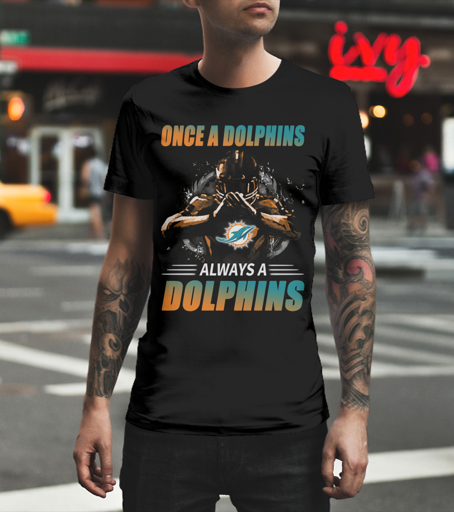 Once A Dolphins Always A Dolphins Miami Dolphins T-Shirt