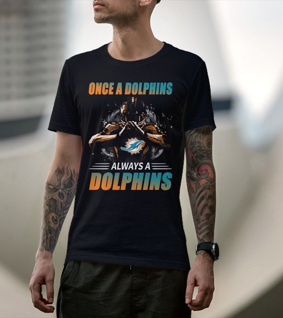 Once A Dolphins Always A Dolphins Miami Dolphins T-Shirt