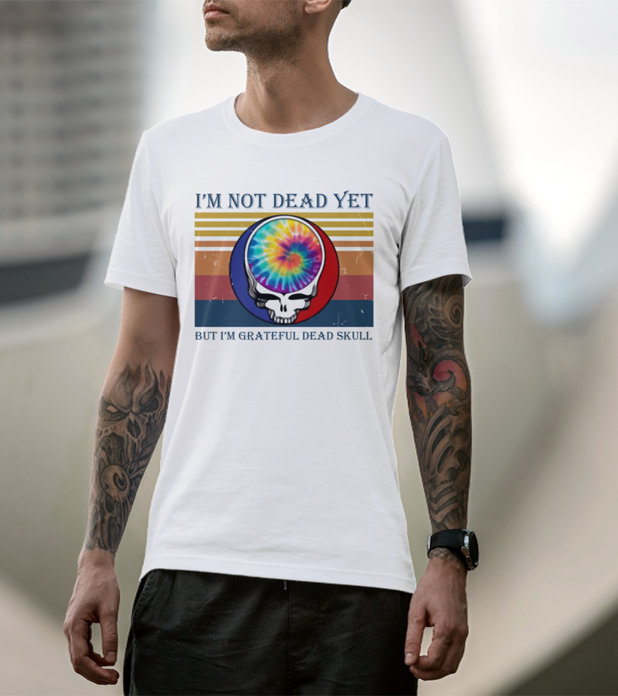 I'm Not Dead Yet But I'm Grateful Dead Skull Tie-Dye Retro T-Shirt
