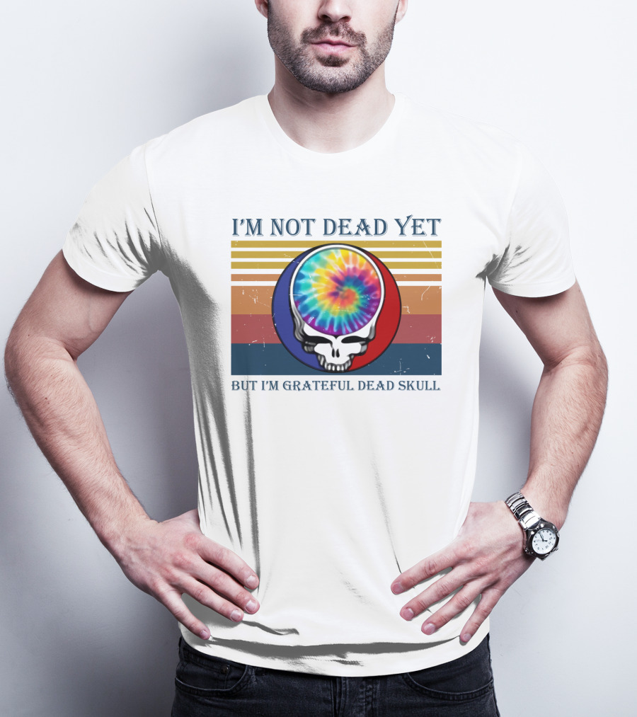 I'm Not Dead Yet But I'm Grateful Dead Skull Tie-Dye Retro T-Shirt