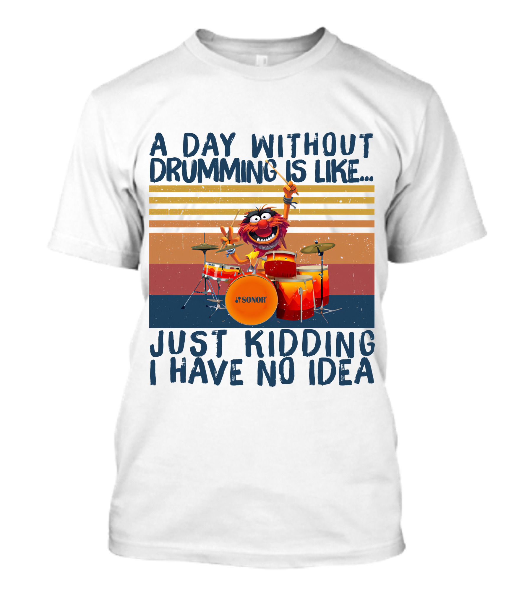 Sonor A Day Without Drumming Is Like Just Kidding I Have No Idea Muppets Character Playing Drums T-Shirt