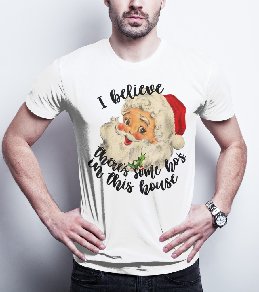 I Believe There's Some Ho's In This House Funny Santa Claus T-Shirt
