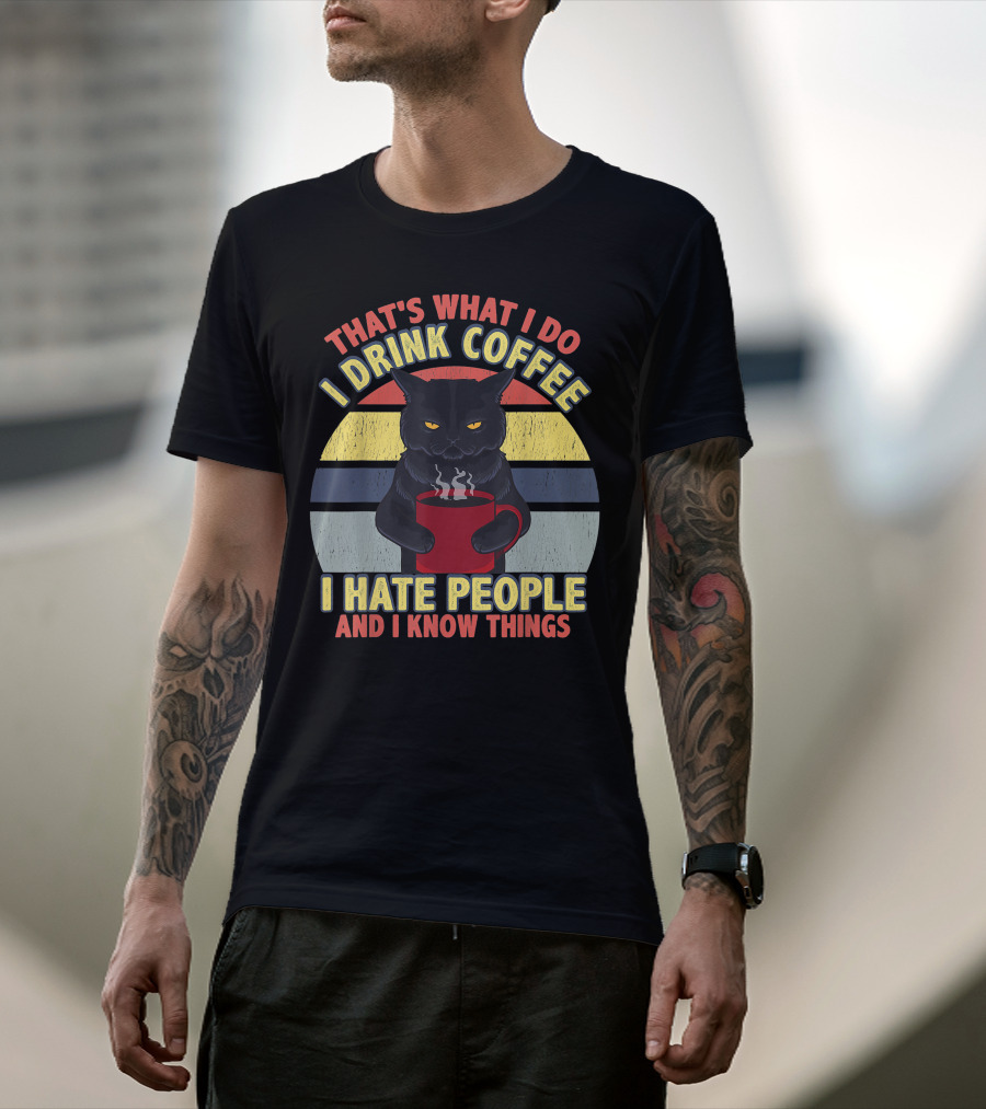 That's What I Do I Drink Coffee I Hate People And I Know Things Funny Cat T-Shirt