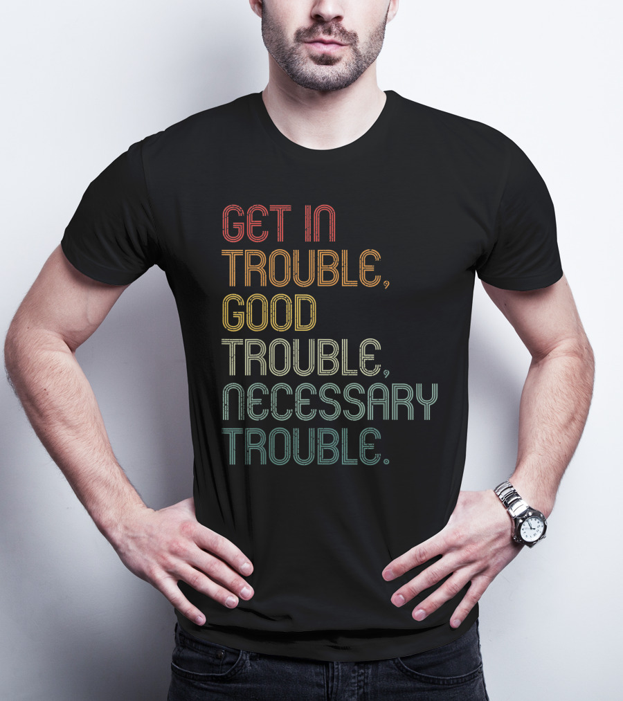 Get In Trouble Good Trouble Necessary Trouble John Lewis Social Justice T-Shirt