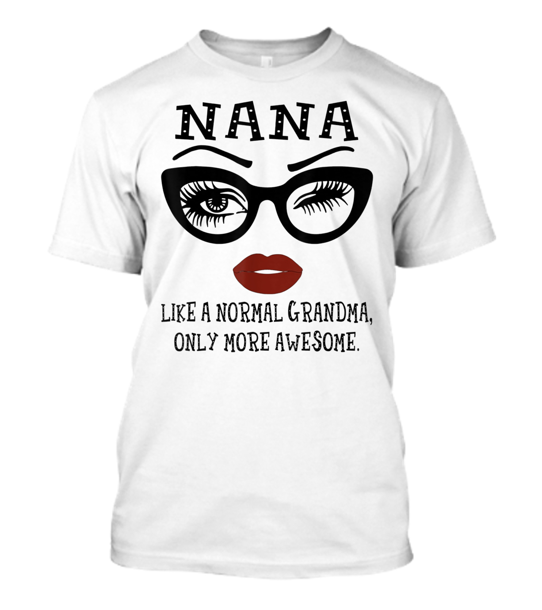 Nana Like A Normal Grandma Only More Awesome Glasses Lips Eyelash T-Shirt
