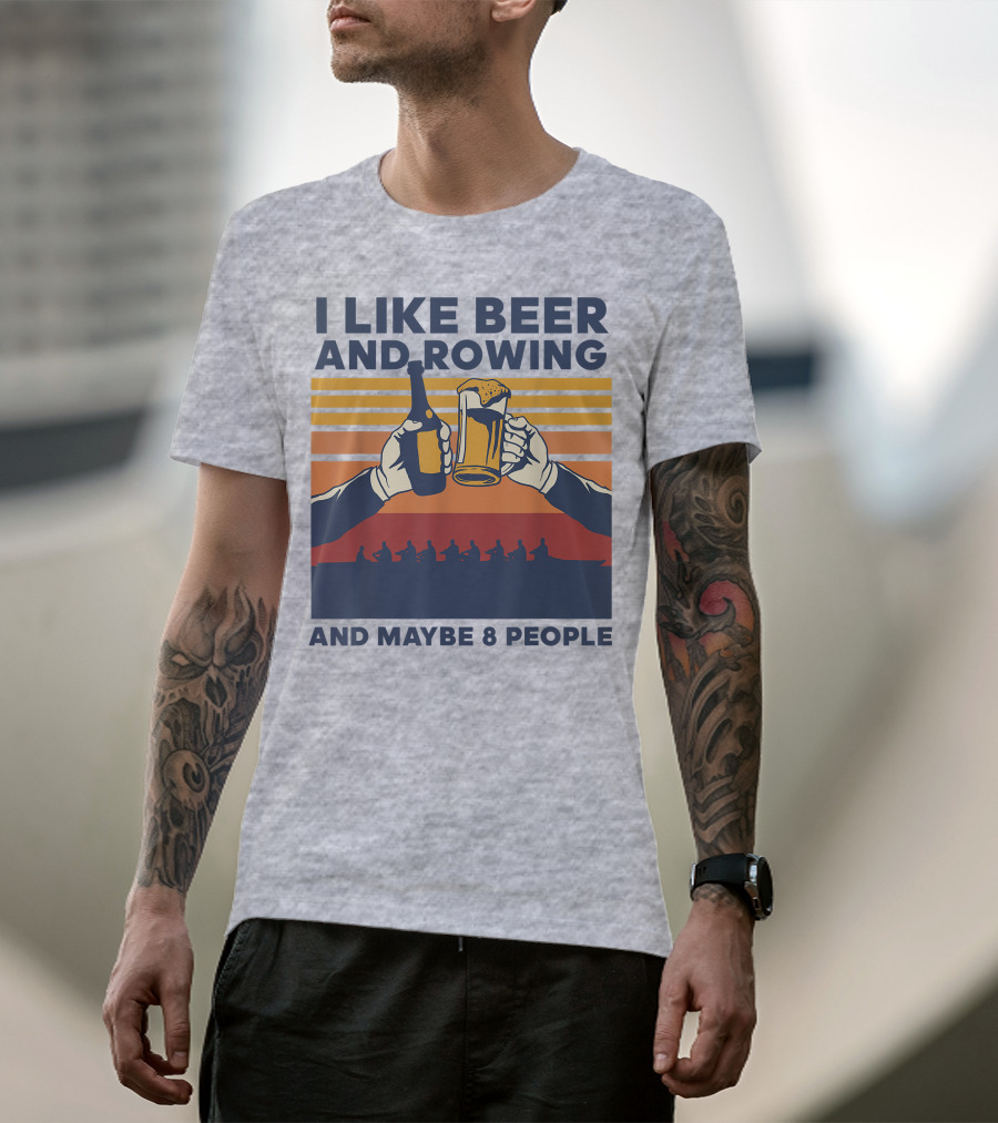 I Like Beer And Rowing And Maybe 8 People T-Shirt