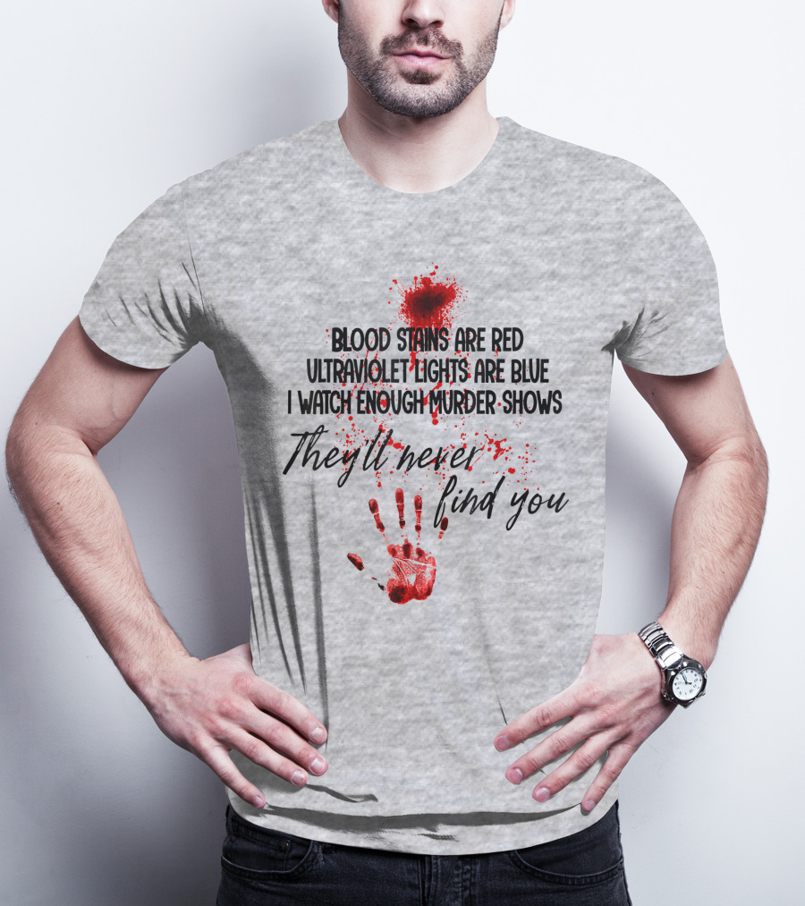 Blood Stains Are Red Ultraviolet Lights Are Blue I Watch Enough Murder Shows They'll Never Find You Handprint T-Shirt