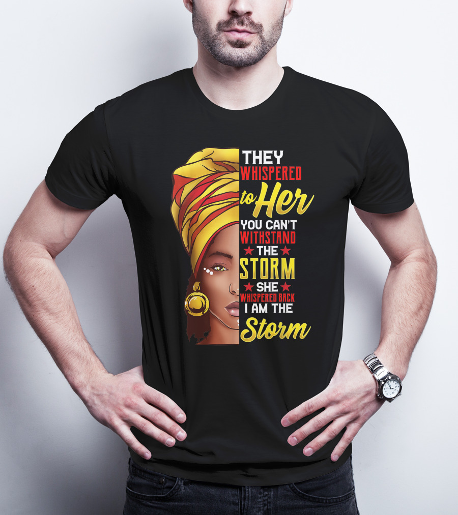 They Whispered To Her You Can't Withstand The Storm I Am The Storm T-Shirt