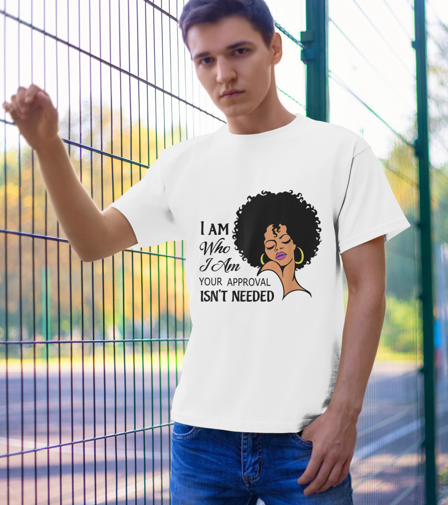 I Am Who I Am Your Approval Isn't Needed Black Queen Lady Curly Natural Afro African American T-Shirt