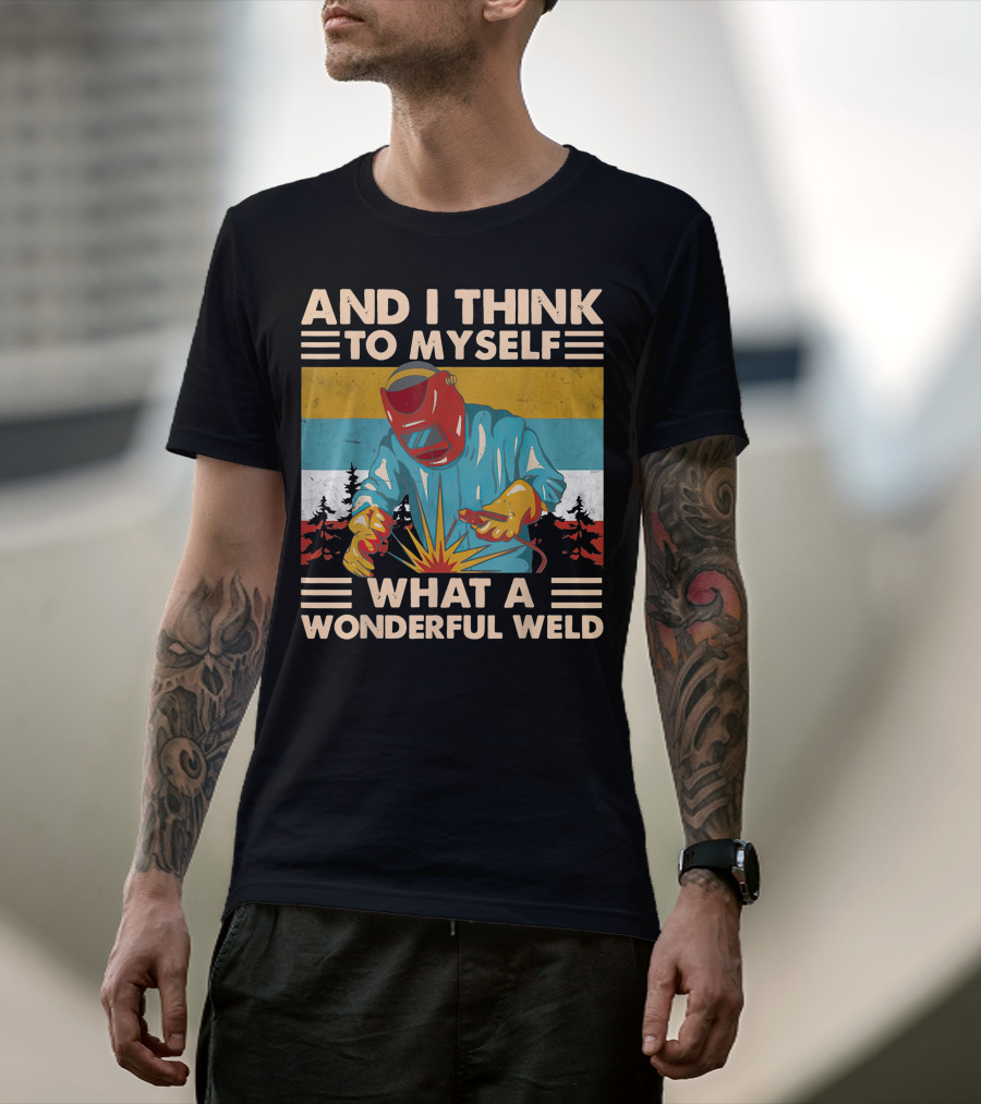 AND I THINK TO MYSELF WHAT A WONDERFUL WELD T-Shirt
