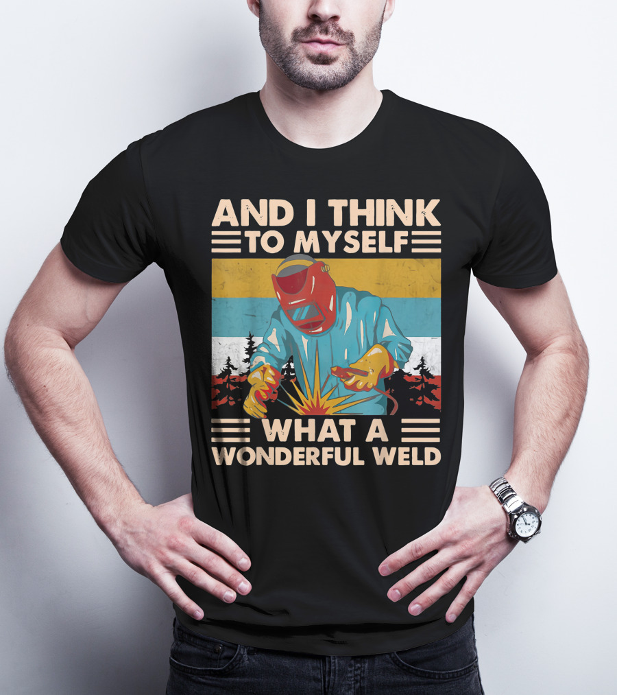 AND I THINK TO MYSELF WHAT A WONDERFUL WELD T-Shirt