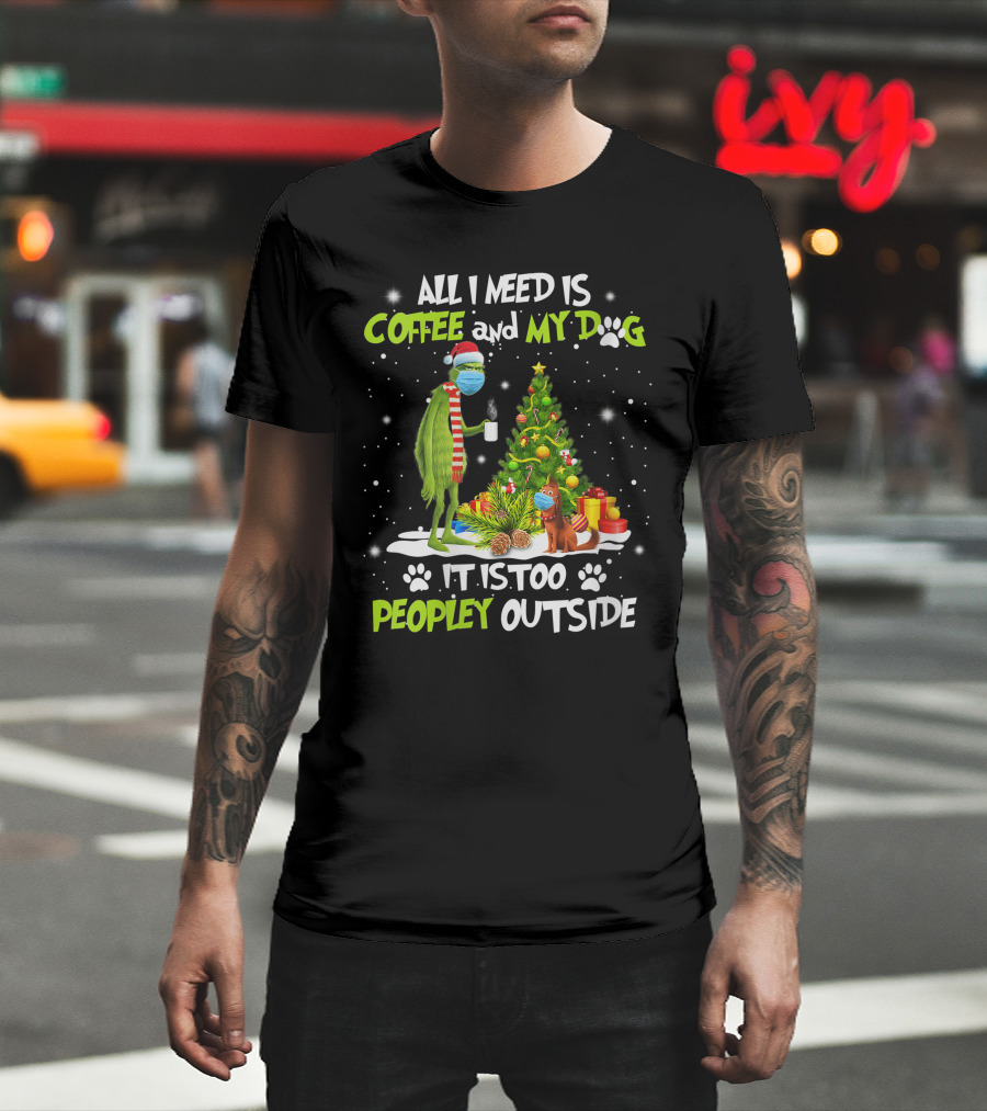 All I Need Is Coffee And My Dog It Is Too Peopley Outside Grinch Christmas Tree T-Shirt
