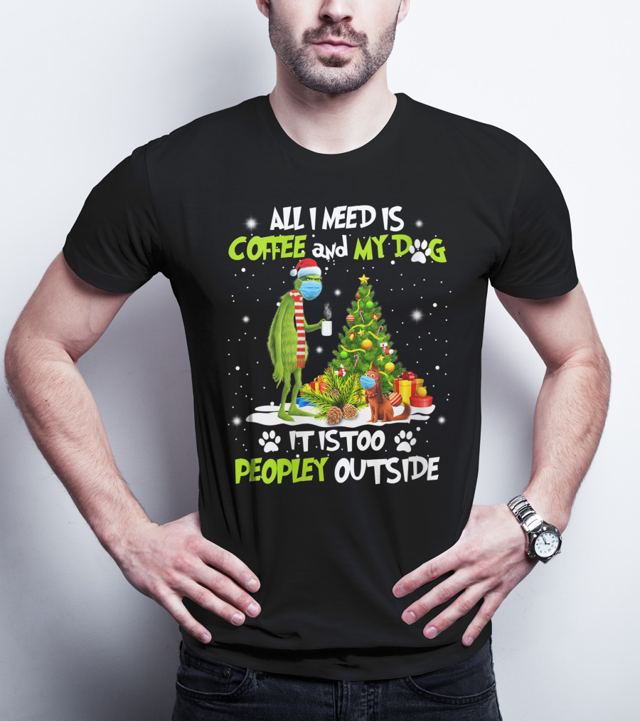 All I Need Is Coffee And My Dog It Is Too Peopley Outside Grinch Christmas Tree T-Shirt