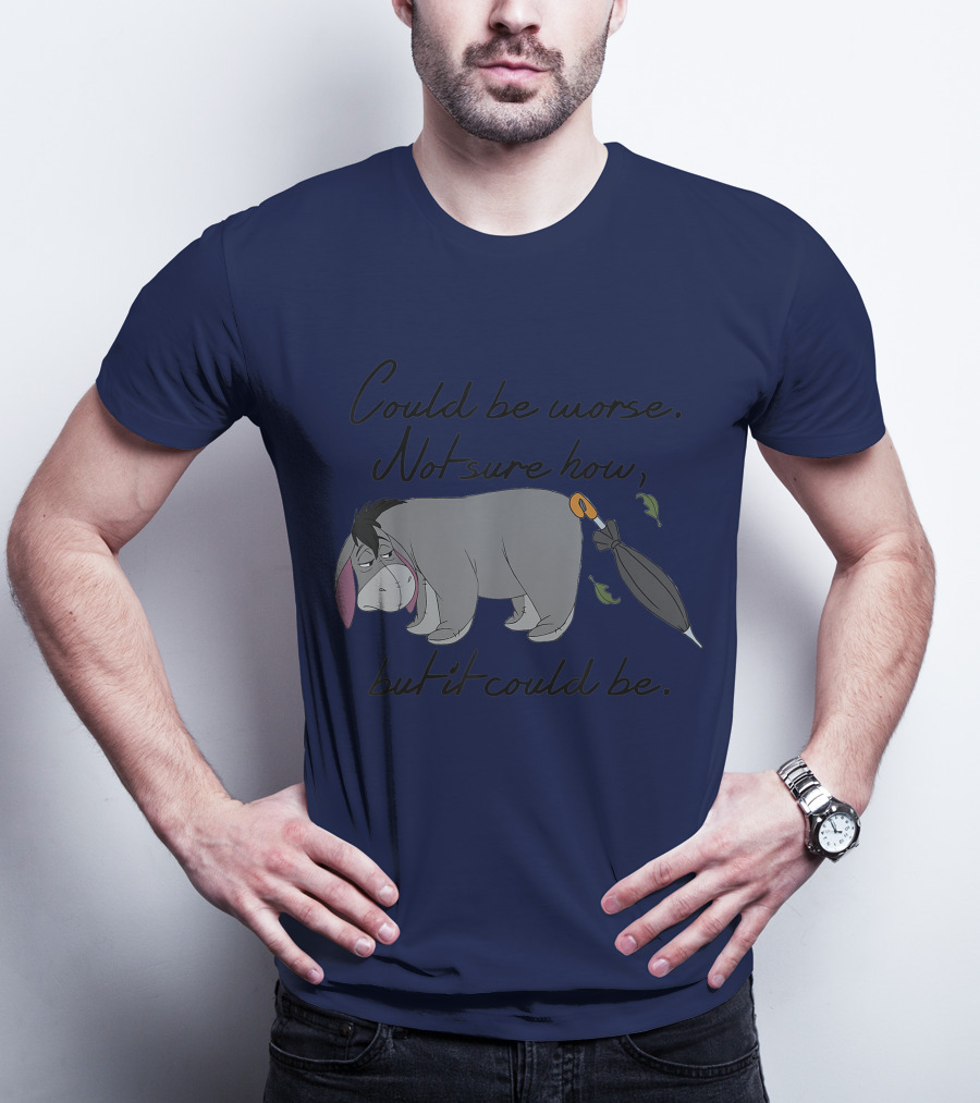 Disney Eeyore Could Be Worse Not Sure How But It Could Be T-Shirt