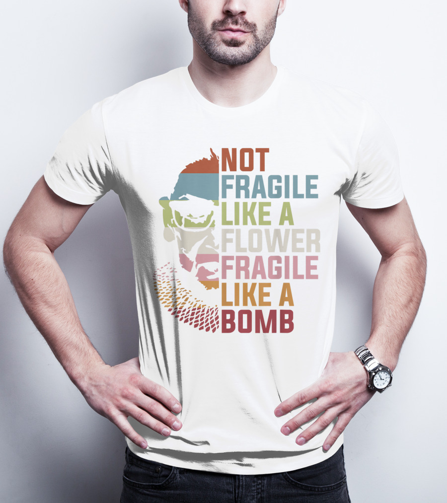 NOT FRAGILE LIKE A FLOWER FRAGILE LIKE A BOMB RUTH BADER GINSBURG RBG FEMINIST T-Shirt