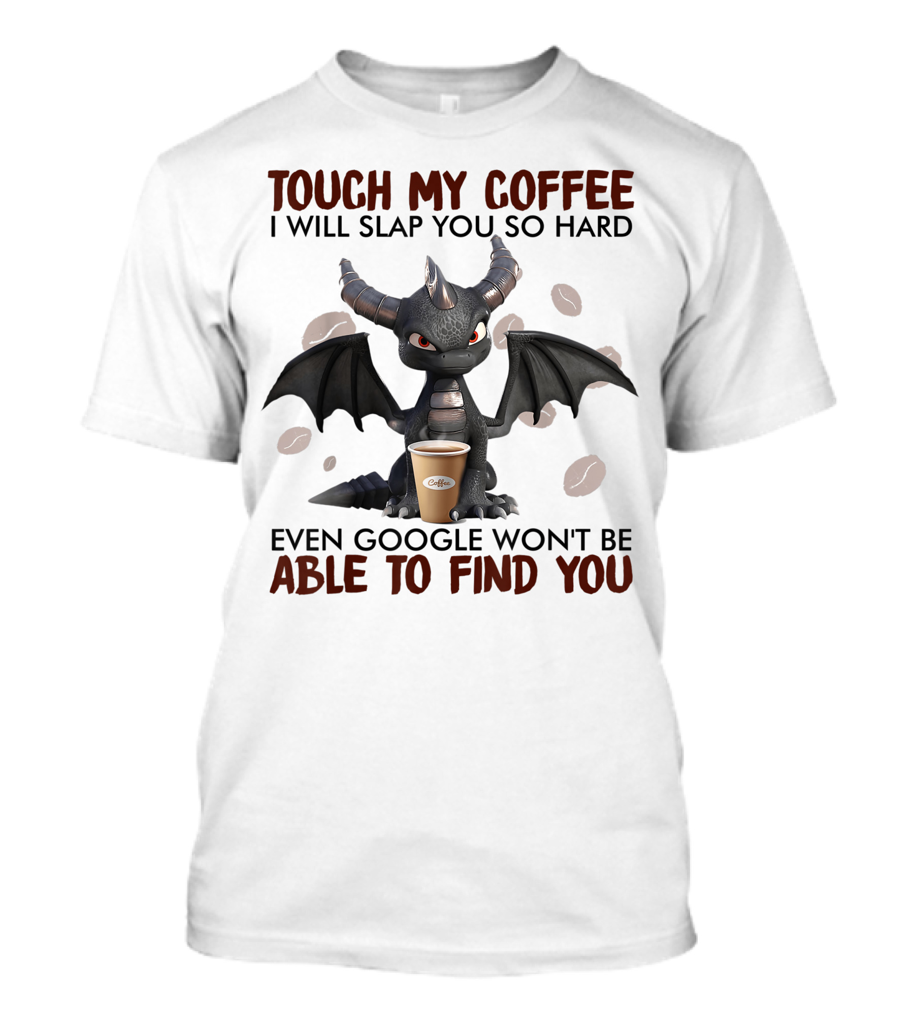 Touch My Coffee I Will Slap You So Hard Dragon Even Google Won't Be Able To Find You Coffee Lovers T-Shirt