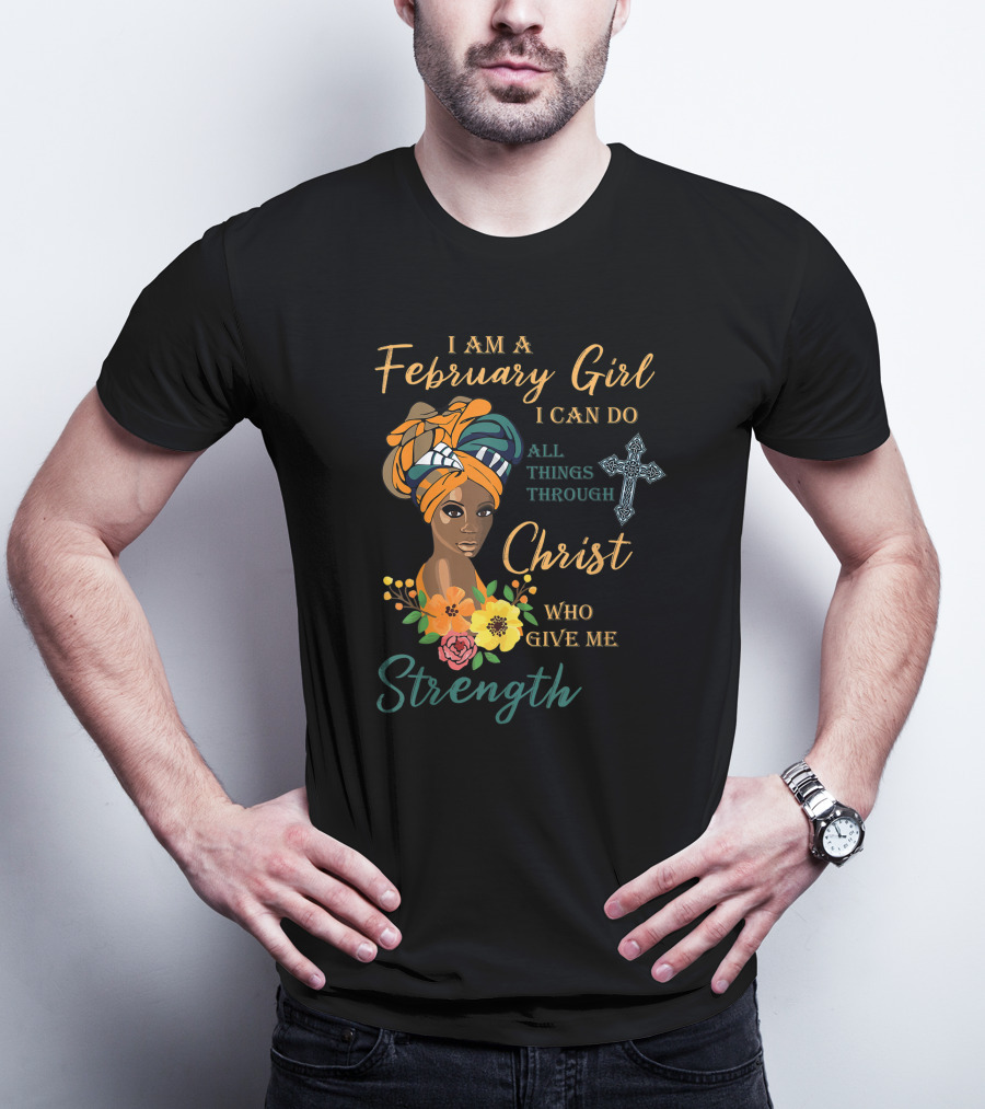I Am A February Girl I Can Do All Things Through Christ Who Give Me Strength T-Shirt