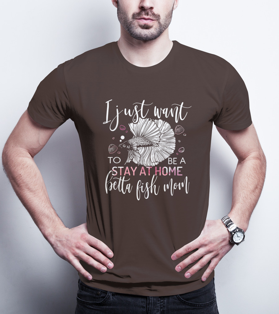I Just Want To Be A Stay At Home Betta Fish Mom T-Shirt