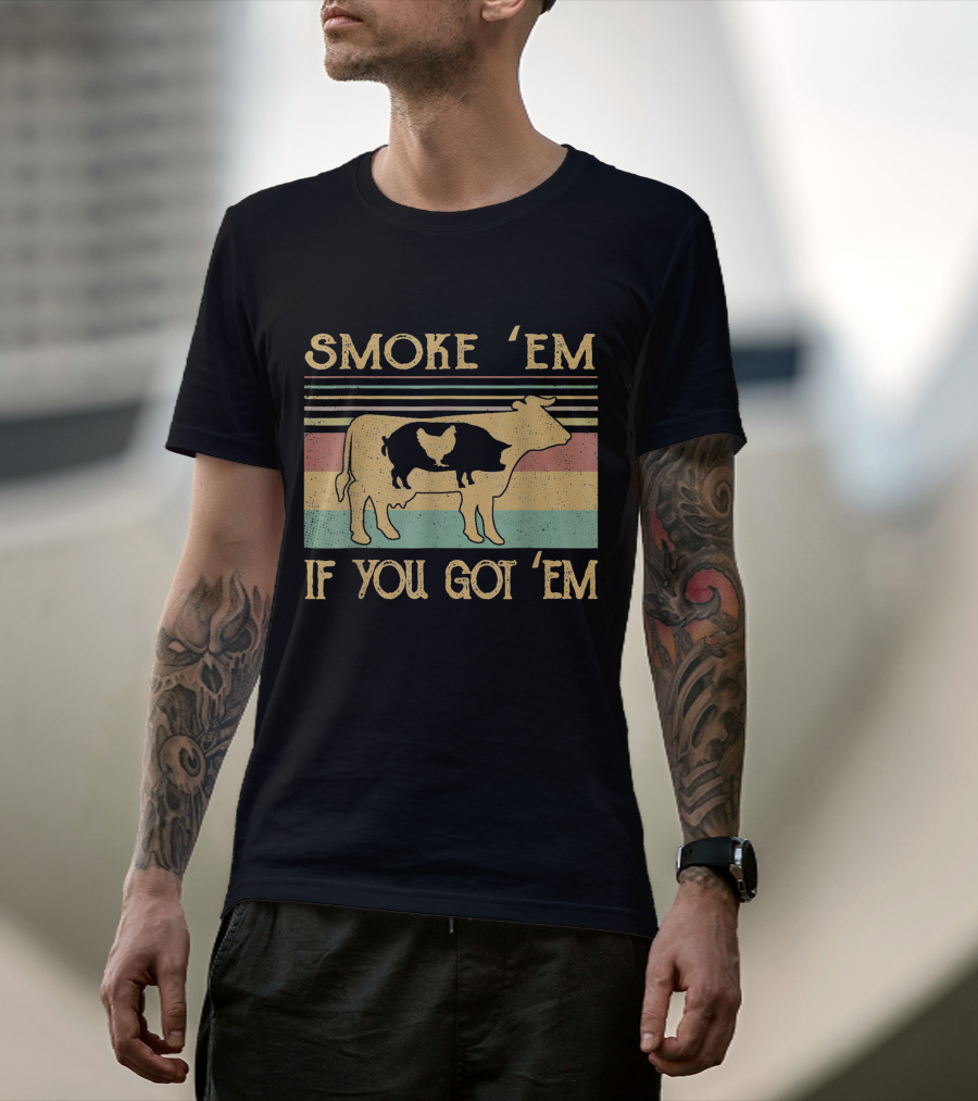 Smoke 'Em If You Got 'Em Cow Chicken Pig Farmer T-Shirt
