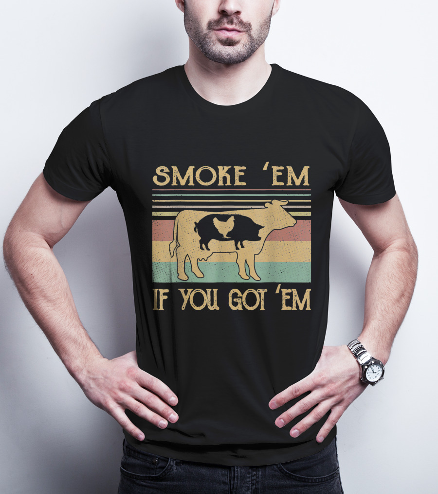 Smoke 'Em If You Got 'Em Cow Chicken Pig Farmer T-Shirt