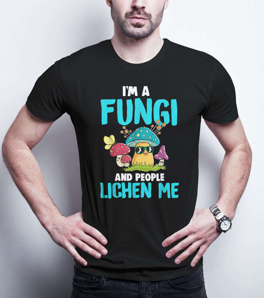 I'm A Fungi And People Lichen Me T-Shirt