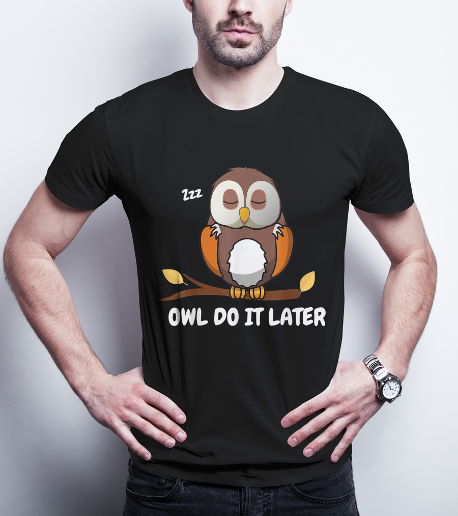 Owl Do It Later Zzz Funny Cute Owl Procrastination T-Shirt