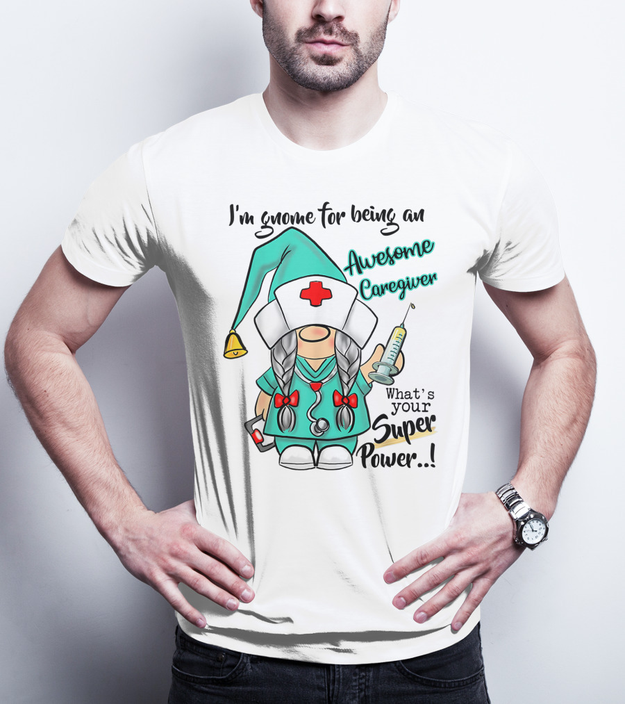 I'm Gnome For Being An Awesome Caregiver Nurse What's Your Super Power T-Shirt