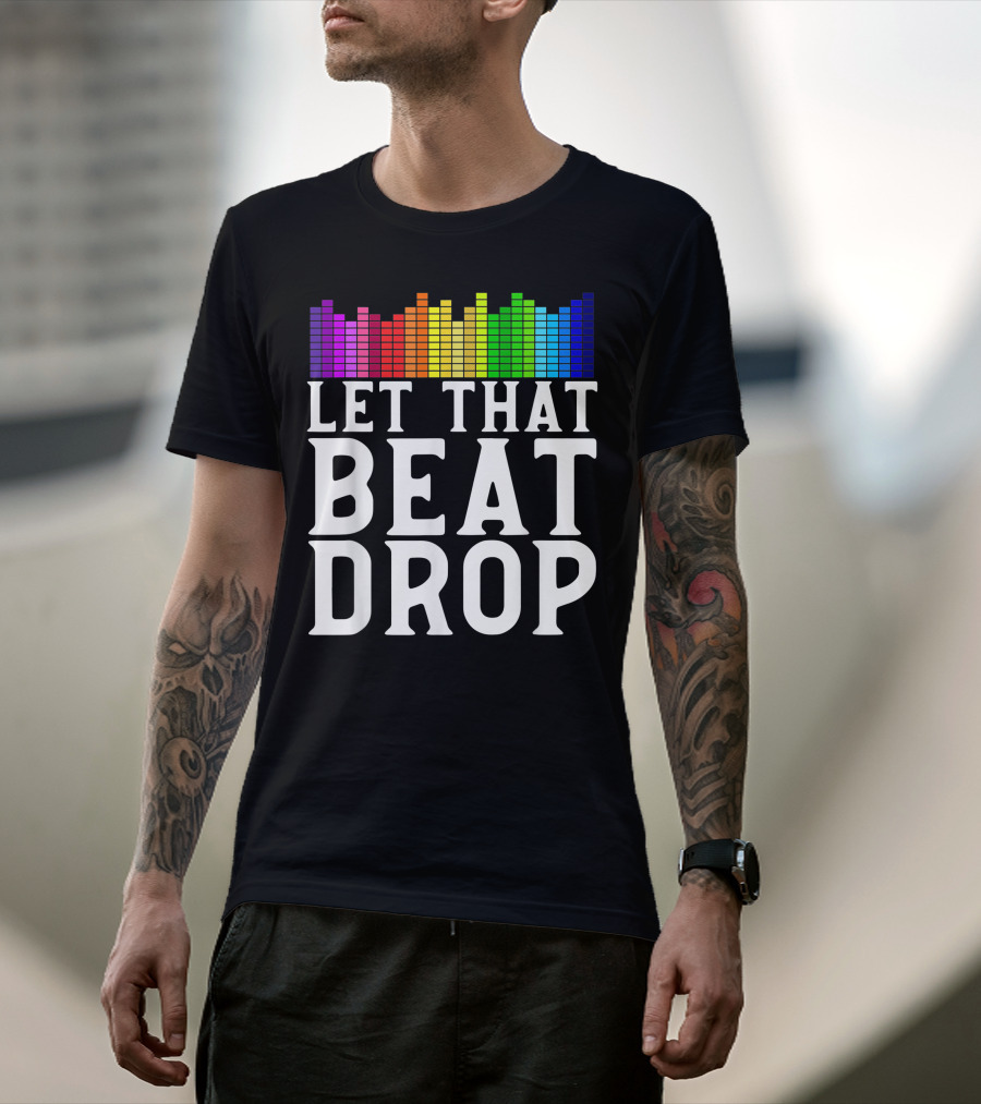 Let That Beat Drop DJ Beat Drop Disc Jockey T-Shirt