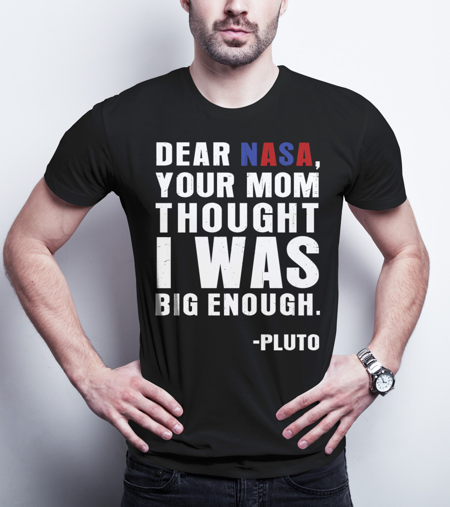 Dear NASA Your Mom Thought I Was Big Enough Pluto T-Shirt