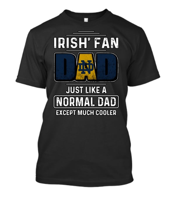Irish Fan Dad Notre Dame Just Like A Normal Dad Except Much Cooler T-Shirt