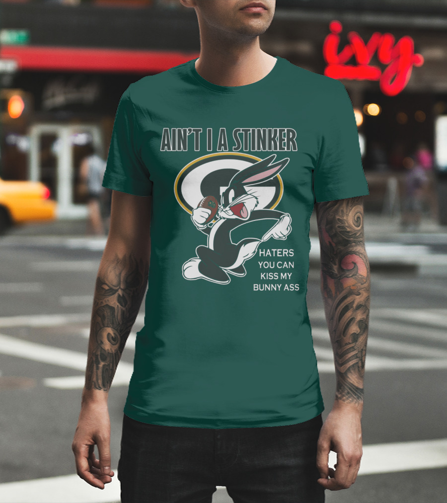 Ain't I A Stinker Haters You Can Kiss My Bunny Ass Green Bay Packers T-Shirt