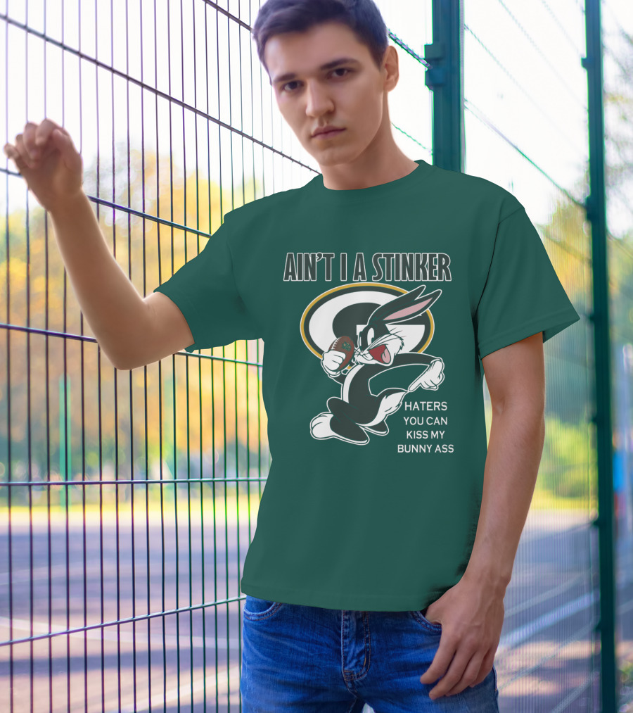 Ain't I A Stinker Haters You Can Kiss My Bunny Ass Green Bay Packers T-Shirt