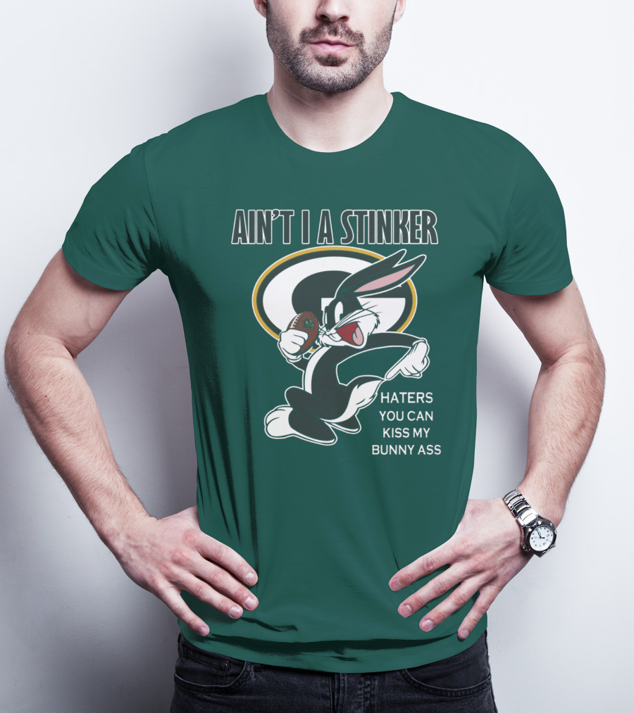 Ain't I A Stinker Haters You Can Kiss My Bunny Ass Green Bay Packers T-Shirt
