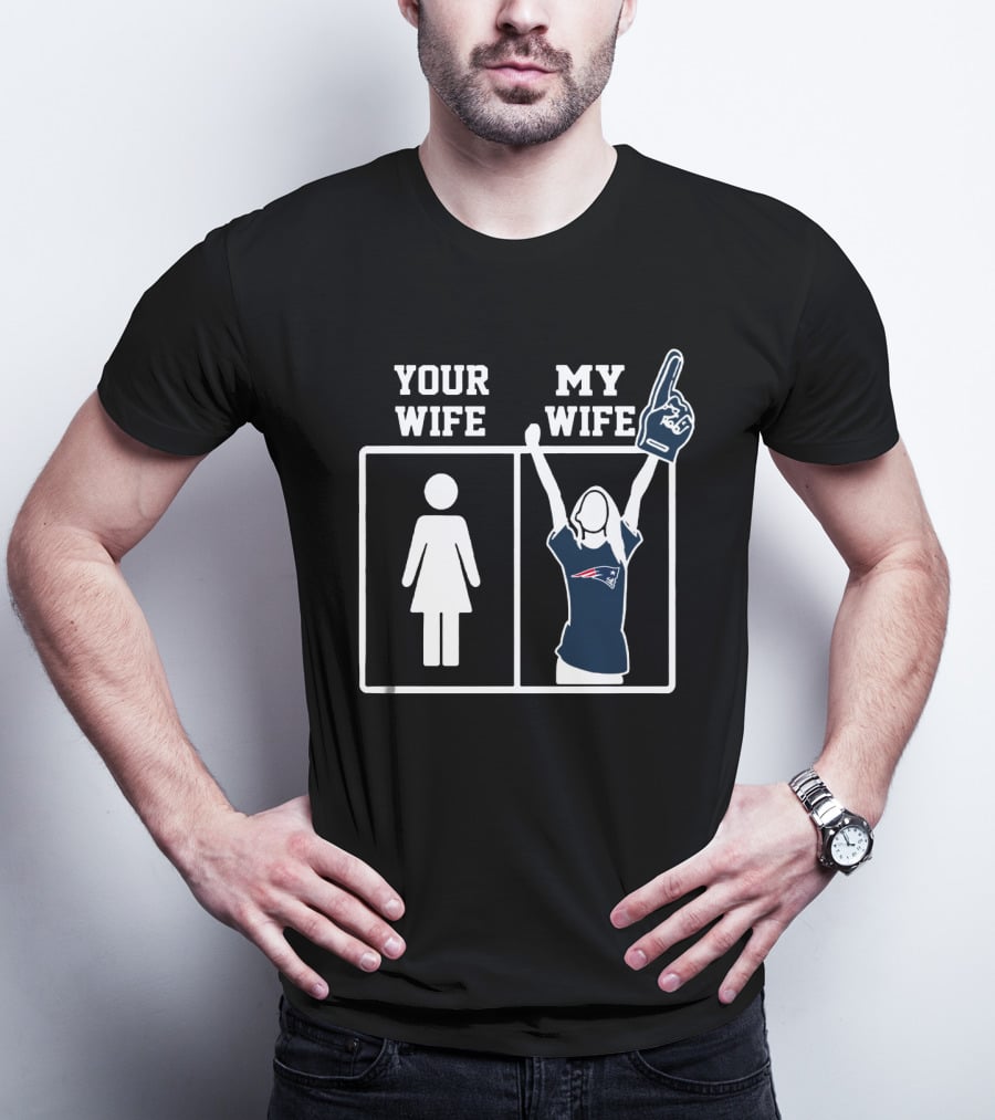 Your Wife My Wife New England Patriots T-Shirt