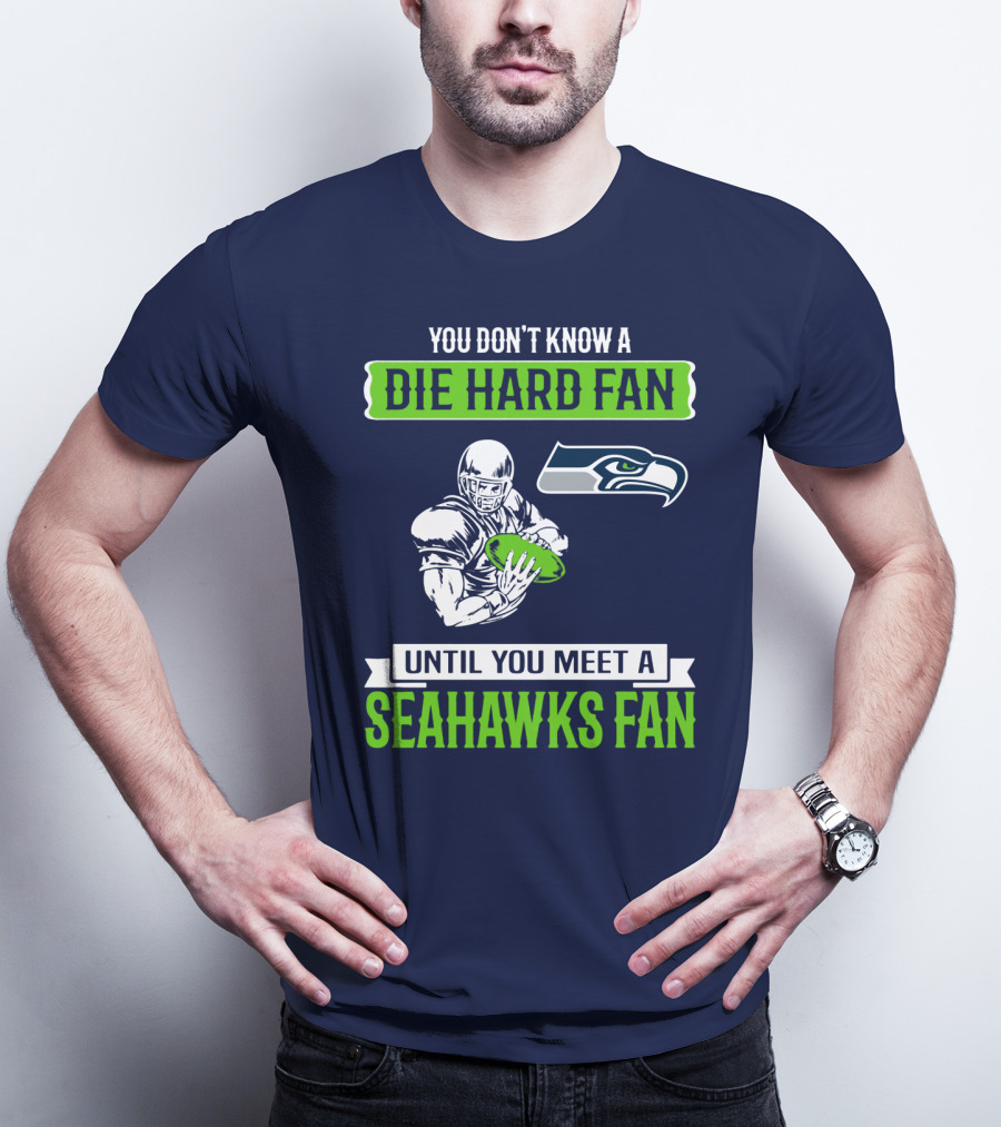 You Don't Know A Die Hard Fan Until You Meet A Seahawks Fan T-Shirt