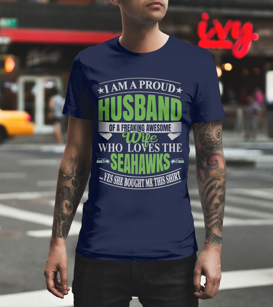 I Am A Proud Husband Of A Freaking Awesome Wife Who Loves The Seahawks Yes She Bought Me This T-Shirt