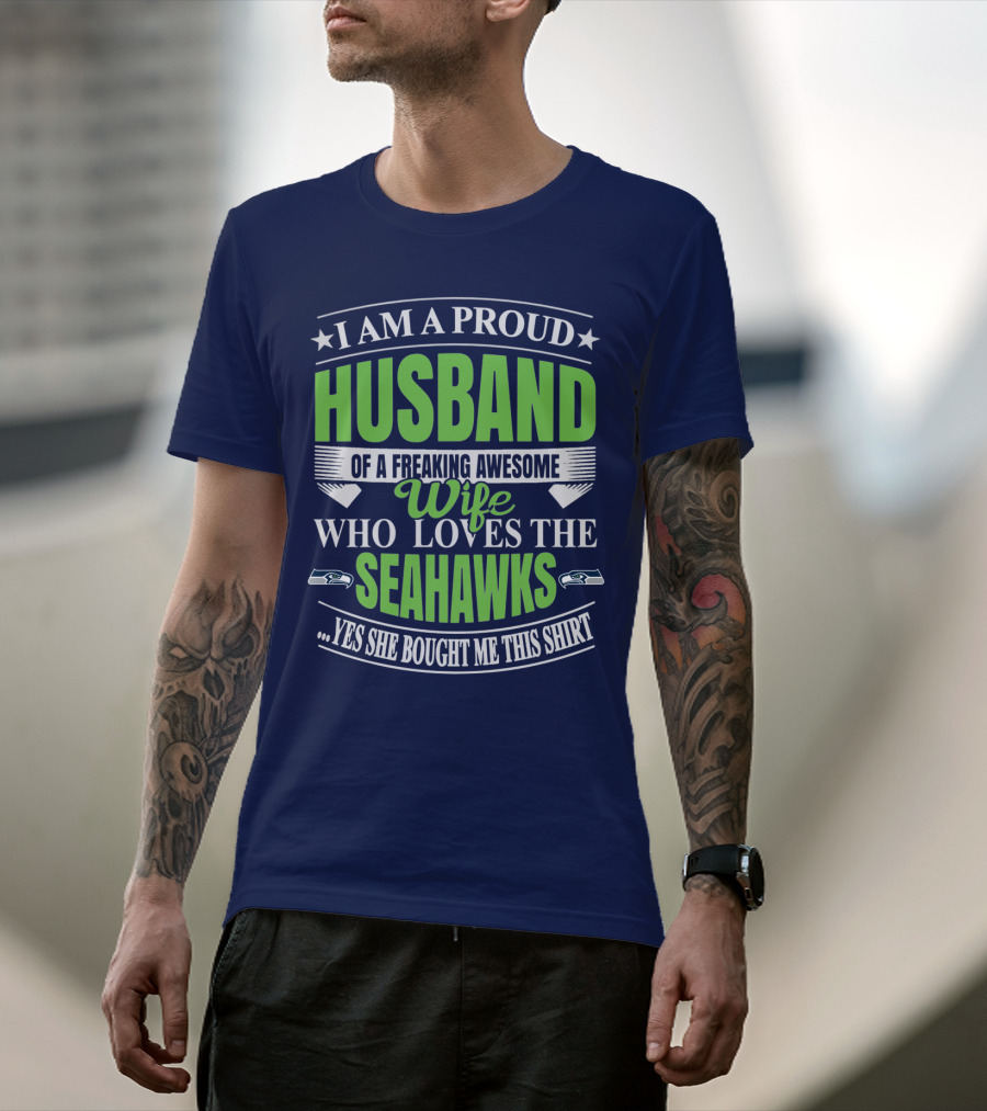 I Am A Proud Husband Of A Freaking Awesome Wife Who Loves The Seahawks Yes She Bought Me This T-Shirt