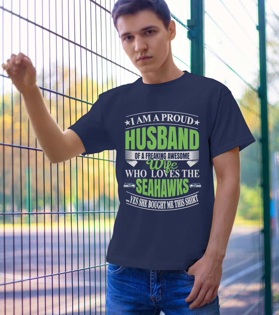 I Am A Proud Husband Of A Freaking Awesome Wife Who Loves The Seahawks Yes She Bought Me This T-Shirt