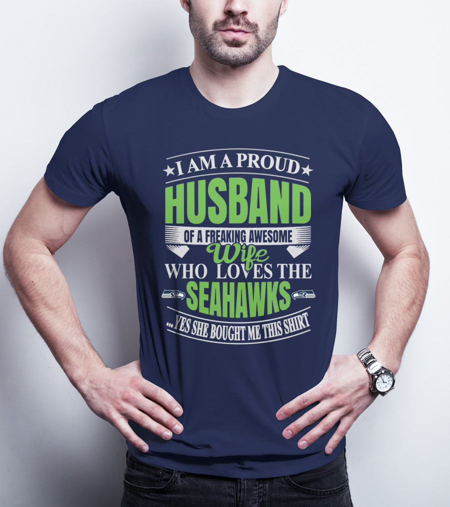 I Am A Proud Husband Of A Freaking Awesome Wife Who Loves The Seahawks Yes She Bought Me This T-Shirt