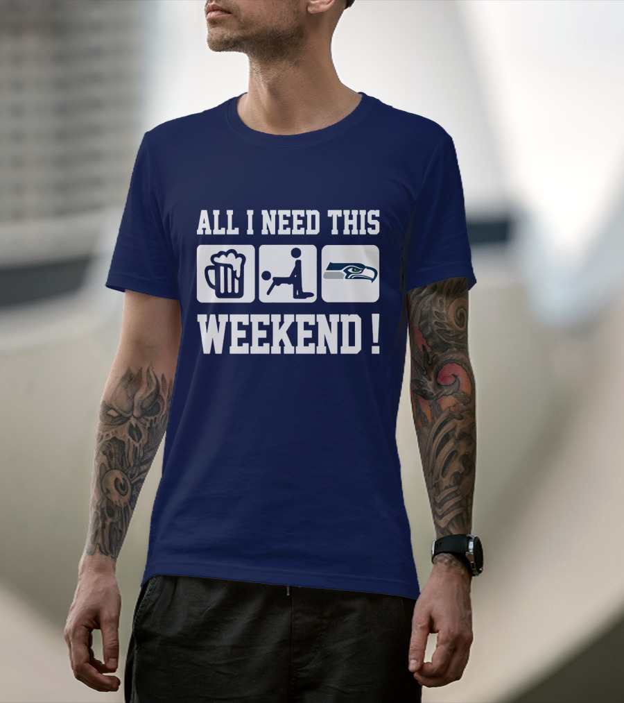 All I Need This Weekend Seattle Seahawks T-Shirt