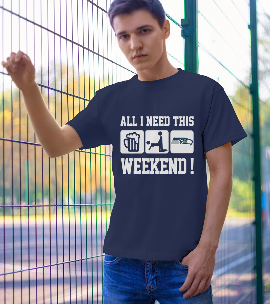 All I Need This Weekend Seattle Seahawks T-Shirt