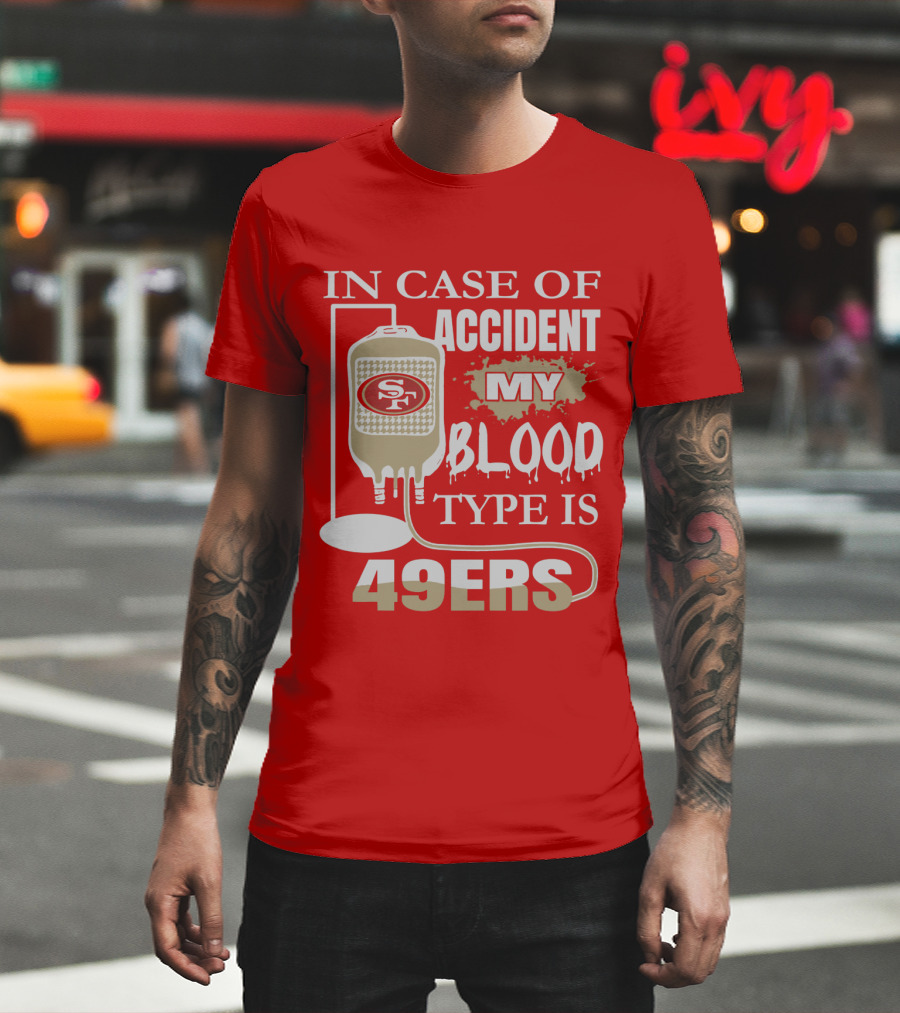 In Case Of Accident My Blood Type Is 49ers San Francisco 49ers T-Shirt