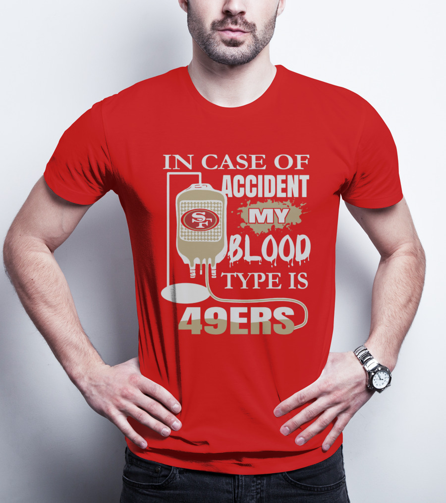 In Case Of Accident My Blood Type Is 49ers San Francisco 49ers T-Shirt