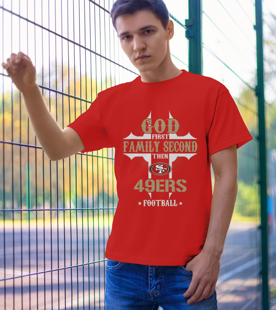God First Family Second Then San Francisco 49ers Football T-Shirt